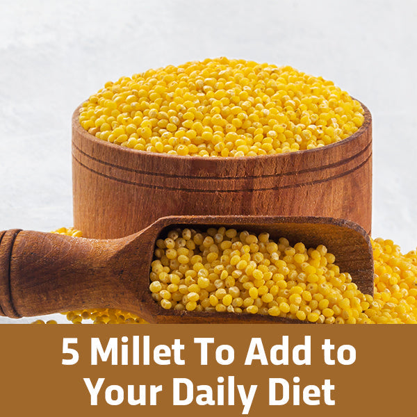 5 Millets To Add To Your Daily Meals – True Elements