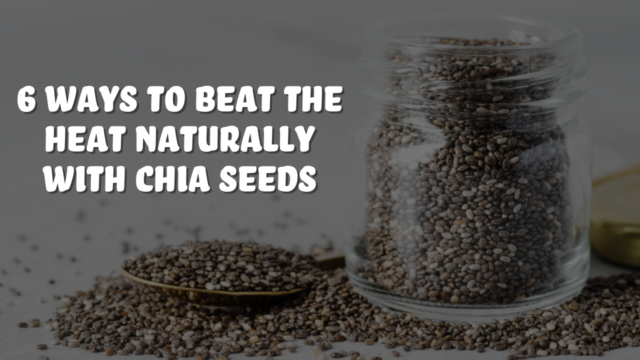 6 Ways to Beat the Heat Naturally with Chia Seeds – True Elements