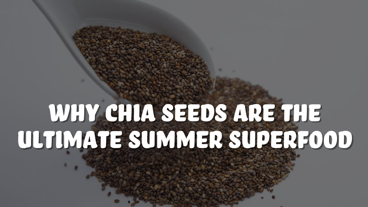 Why Chia Seeds Are the Ultimate Summer Superfood – True Elements